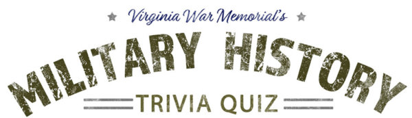 Military History Trivia Quiz - Part II - Virginia War Memorial